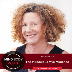 Ep #22: The Miraculous Myo Munchee with Mary Bourke - Mind Body Mouth