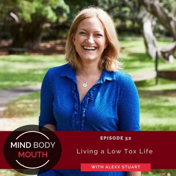 Ep #52: Living a Low Tox Life with Alexx Stuart - Mind Body Mouth
