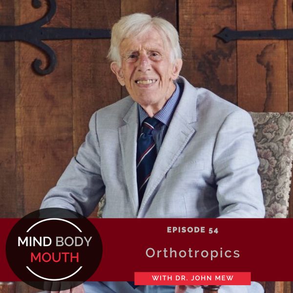 Ep #54: Orthotropics with Dr. John Mew - Mind Body Mouth