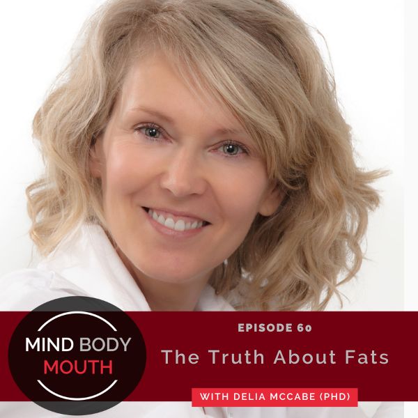 Ep #60: The Truth About Fats with Dr. Delia McCabe - Mind Body Mouth